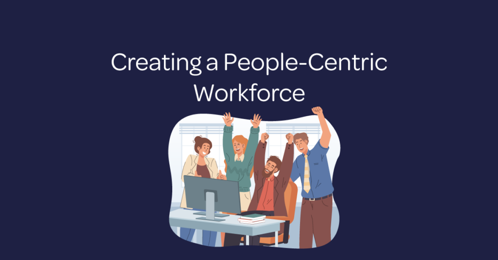 Creating a People-Centric Workforce